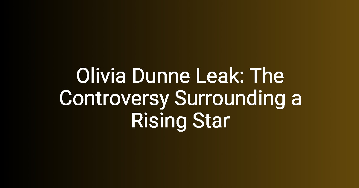Olivia Dunne Leak: The Controversy Surrounding a Rising Star - Cbsetak Olivia Dunne Leak: The Controversy Surrounding a Rising Star - Cbsetak